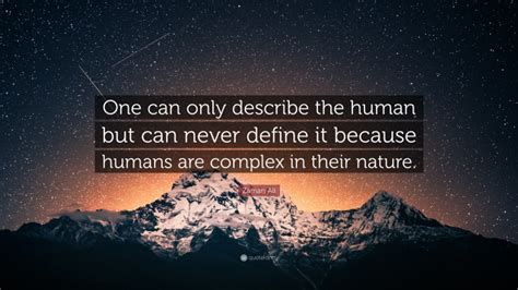 Zaman Ali Quote “one Can Only Describe The Human But Can Never Define
