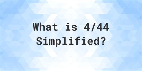 What Is 4 44 Simplified To Simplest Form Calculatio