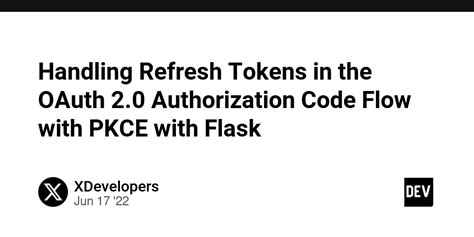 Handling Refresh Tokens In The Oauth 20 Authorization Code Flow With Pkce With Flask Dev