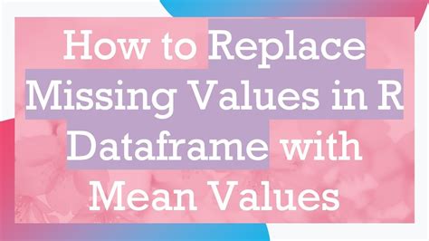 How To Replace Missing Values In R Dataframe With Mean Values Youtube