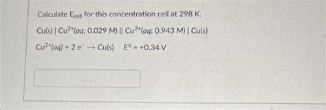 Solved Calculate Ecell For This Concentration Cell At 298