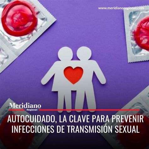 Autocuidado La Clave Para Prevenir Infecciones De Transmisi N Sexual Meridiano Regional