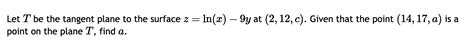 Solved Let T Be The Tangent Plane To The Surface Z Ln X Y Chegg
