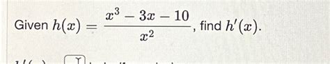 solved given h x x3 3x 10x2 ﻿find h x