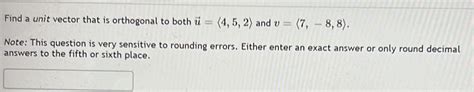Solved Find A Unit Vector That Is Orthogonal To Both Vector U Langle 4 5 2rangle And V Langle 7