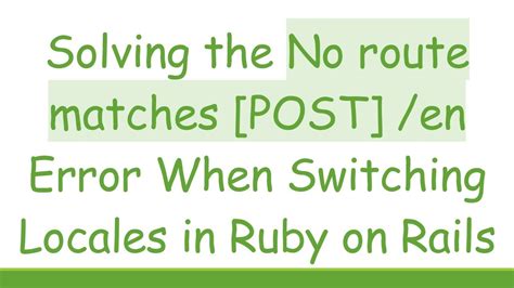 Solving The No Route Matches POST En Error When Switching Locales In Ruby On Rails YouTube