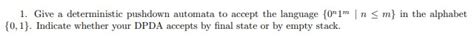 Solved 1 Give A Deterministic Pushdown Automata To Accept
