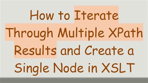 How To Iterate Through Multiple Xpath Results And Create A Single Node In Xslt Youtube