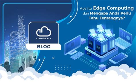 Apa Saja Yang Perlu Diketahuitentang Edge Computing Cloudraya