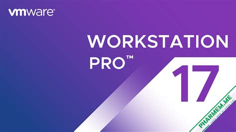 Tải VMware Workstation Pro 17 Hướng Dẫn Cài Đặt Chi Tiết nhất Viết