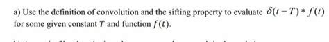 Solved A Use The Definition Of Convolution And The Sifting
