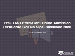 FPSC CSS CE MPT Online Admission Certificate Roll No Slips Download Now