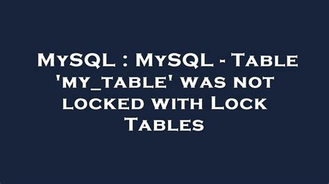Mysql Mysql Table Mytable Was Not Locked With Lock Tables Youtube