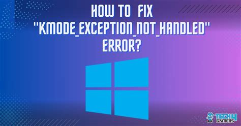 Our Tested Fixes For KMODE EXCEPTION NOT HANDLED Error Tech4Gamers
