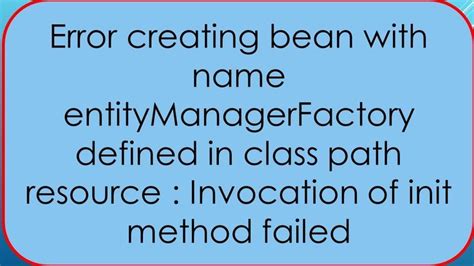 Error Creating Bean With Name Entitymanagerfactory Defined In Class Path Resource Invocation