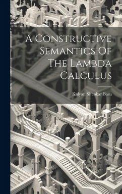 A Constructive Semantics Of The Lambda Calculus Von Kalyan Shenkar Basu Englisches Buch