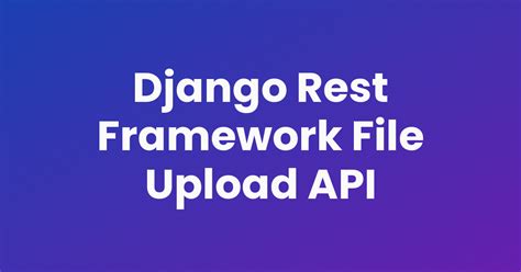 Django Rest Framework File Upload Api Vivek Shukla
