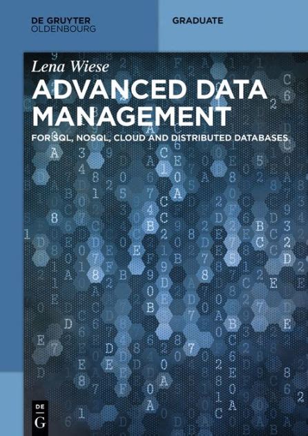 Advanced Data Management For Sql Nosql Cloud And Distributed Databases By Lena Wiese