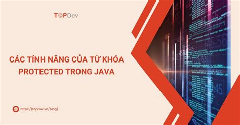các tính năng của từ khóa protected trong java topdev