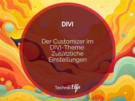 Der Customizer Im Divi Theme Zusätzliche Einstellungen Technikelfe