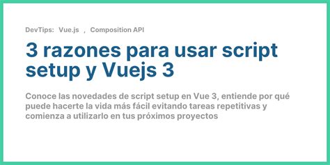 3 Razones Para Usar Script Setup Y Vuejs 3 Escuela Vue