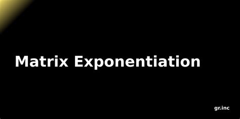 Matrix Exponentiation General Reasoning