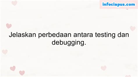 Jelaskan Perbedaan Antara Testing Dan Debugging Infociapus