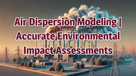 Air Dispersion Modeling Accurate Environmental Impact Assessments