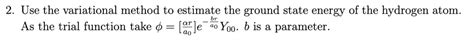 2 use the variational method to estimate the ground state energy of