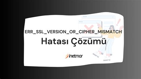 err ssl version or cipher mismatch hatası Çözümü inetmar hosting and teknoloji blog haber sayfası
