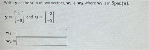 solved write y as the sum of two vectors w1 w2 where w1 is