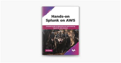 ‎hands On Splunk On Aws Complete Guide To Deploying And Administering Splunk For Data Analysis
