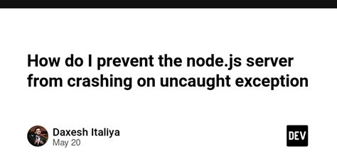How Do I Prevent The Node Js Server From Crashing On Uncaught Exception DEV Community
