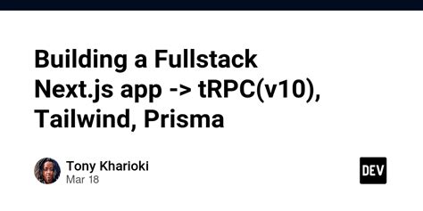 Building A Fullstack Nextjs App Trpcv10 Tailwind Prisma Dev