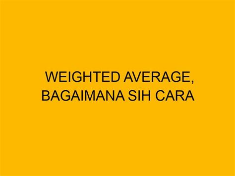 Weighted Average Bagaimana Sih Cara Menghitungnya