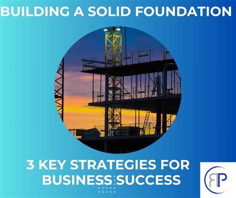 Building A Solid Foundation 3 Key Strategies For Business Success