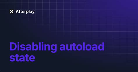 Disabling Autoload State Afterplay