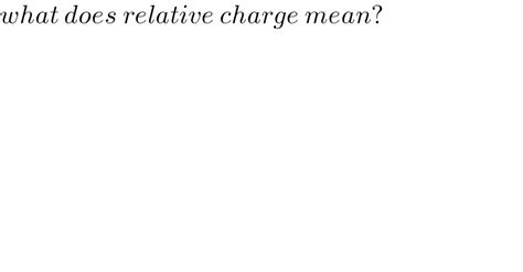 What Does Relative Charge Mean Tinku Tara