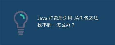Java 打包后引用 Jar 包方法找不到,怎么办? 美云 Java 打包后引用 Jar 包方法找不到,怎么办? 美云
