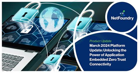 march 2024 platform update unlocking the power of application embedded zero trust connectivity