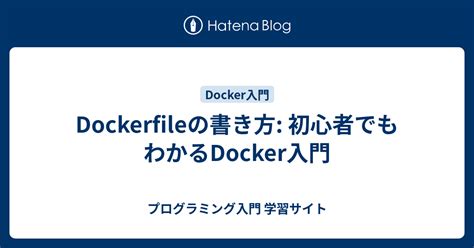 Dockerfileの書き方 初心者でもわかるdocker入門 プログラミング学習サイト
