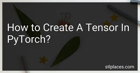 How To Create A Tensor In Pytorch In 2025