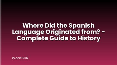 Where Did The Spanish Language Originated From Complete Guide To