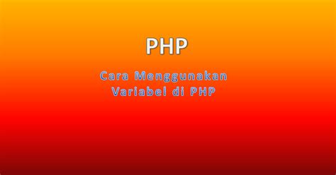Cara Menggunakan Variabel Di Php