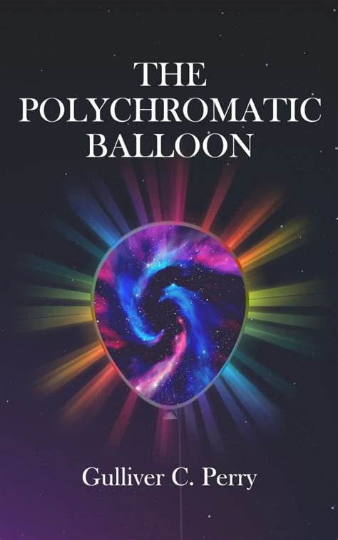 The Polychromatic Balloon A Metaphysical Tale Of Life On Earth By
