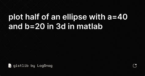 Gistlib Plot Half Of An Ellipse With A40 And B20 In 3d In Matlab