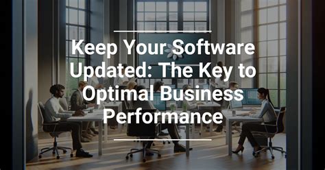 Keep Your Software Updated The Key To Optimal Business Performance