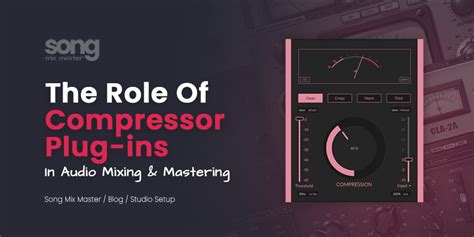 The Role of Compressor Plugins in Audio Mixing & Mastering - Song Mix Master