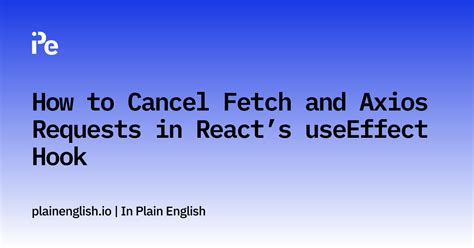 How To Cancel Fetch And Axios Requests In Reacts Useeffect Hook