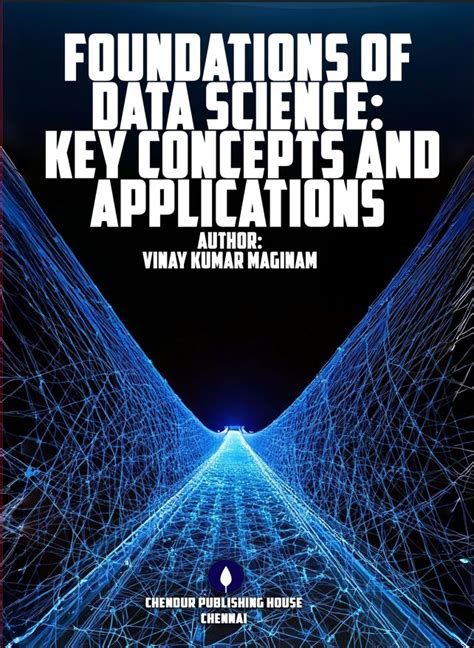 Foundation Of Data Science Key Concepts And Applications Chendur